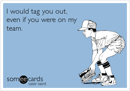 I would tag you out, even if you were on my team. | Confession Ecard