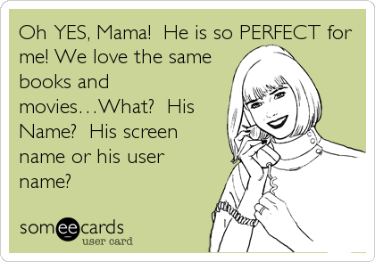 Oh YES, Mama! He is so PERFECT for me! We love the same books and ...
