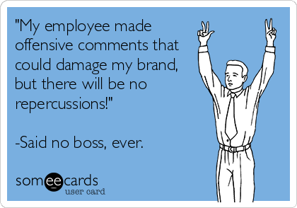 "My employee made offensive comments that could damage my brand, but ...
