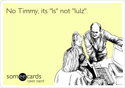 No Timmy, its "ls" not "lulz". | College Ecard