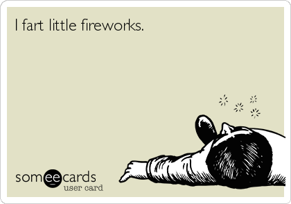 I fart little fireworks. | College Ecard