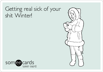 Getting real sick of your shit Winter! | Seasonal Ecard