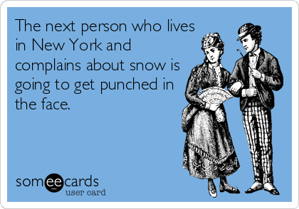 The next person who lives in New York and complains about snow is going ...