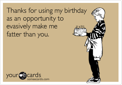 Thanks for using my birthday as an opportunity to evasively make me ...