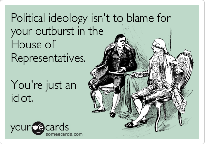 Political ideology isn't to blame for your outburst in the House of ...