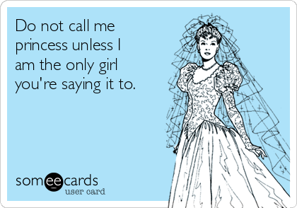 Do not call me princess unless I am the only girl you're saying it to. | Baby Ecard