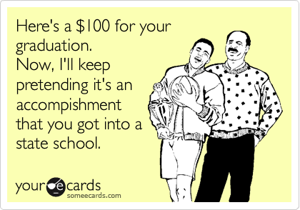 Here's a %24100 for your graduation. Now, I'll keep pretending it's an accompishment that you ...