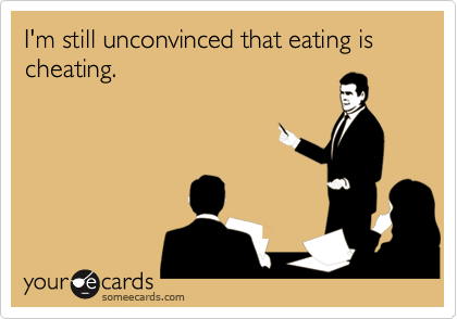 I'm still unconvinced that eating is cheating. | Confession Ecard