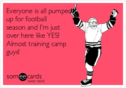 Everyone is all pumped up for football season and I'm just over here ...