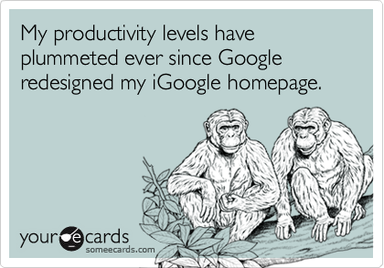 My productivity levels have plummeted ever since Google redesigned my ...