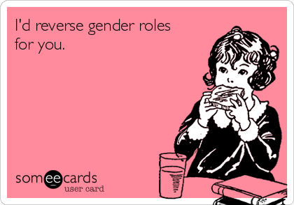 Gender Roles Memes I Want To Defy Traditional Gender Roles And Be The
