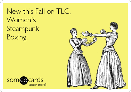 New this Fall on TLC, Women's Steampunk Boxing. | TV Ecard