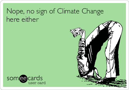 Nope, no sign of Climate Change here either | News Ecard