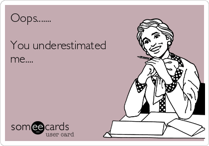 Oops....... You underestimated me.... | Workplace Ecard