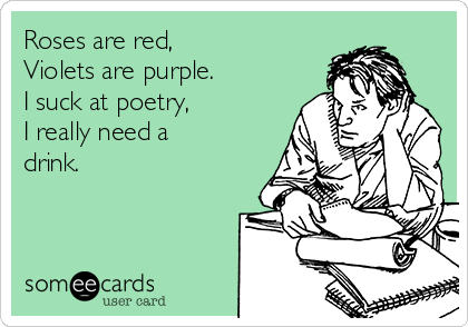 Roses are red, Violets are purple. I suck at poetry, I really need a ...