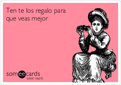 Ten te los regalo para que veas mejor | Sympathy Ecard