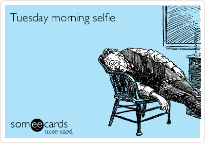 Tuesday morning selfie | Workplace Ecard