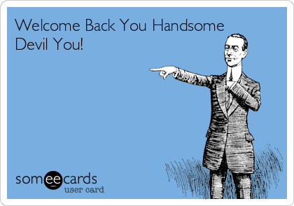 Welcome Back You Handsome Devil You! | Workplace Ecard