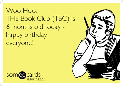 Woo Hoo. THE Book Club (TBC) is 6 months old today - happy birthday ...